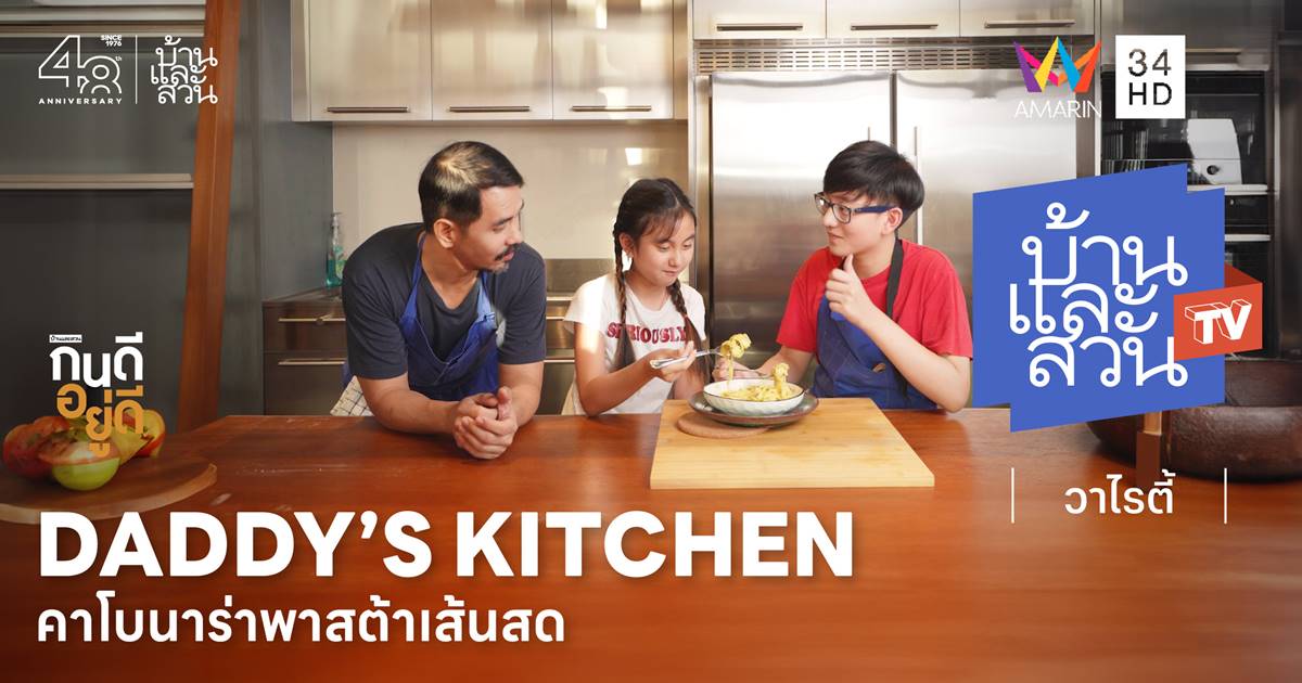 บ้านและสวน กินดีอยู่ดี ชวนทำ "คาโบนาร่าพาสต้าเส้นสด" ใน DADDY’S KITCHEN ...